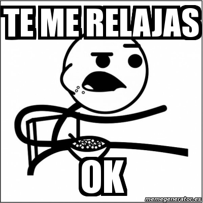 Meme Personalizado - TE ME RELAJAS OK - 2905036