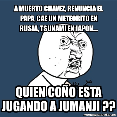 Meme Y U No - a muerto chavez, renuncia el papa, cae un meteorito en ...