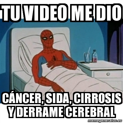 Meme Personalizado - Tu video me dio cÃ¡ncer, sida, cirrosis y derrame ...