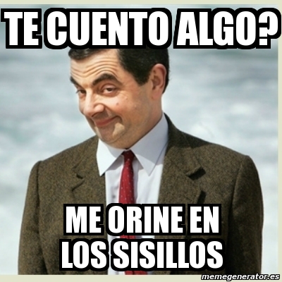 Meme Mr Bean - te cuento algo? me orine en los sisillos - 2907734