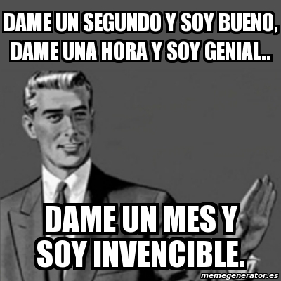 Meme Correction Guy - dame un segundo y soy bueno, dame una hora y soy ...