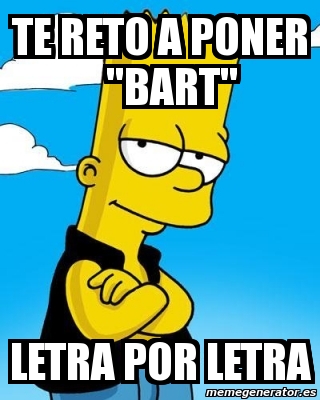 Meme Personalizado - Te reto a poner "bart" letra por letra - 2909176