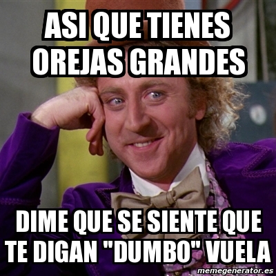 Meme Willy Wonka - Asi que tienes Orejas grandes dime que se siente que ...