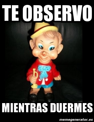Meme Personalizado - TE OBSERVO MIENTRAS DUERMES - 2911162