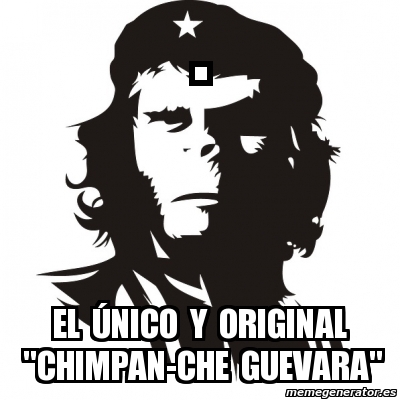 Meme Personalizado - . el Ãºnico y original "chimpan-che guevara" - 2911375