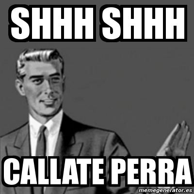 Meme Correction Guy - shhh shhh callate perra - 2912302