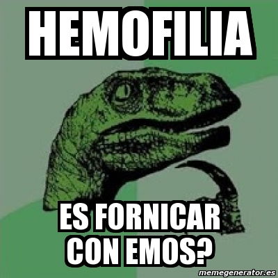 Meme Personalizado - Hemofilia Es fornicar con emos? - 2912579