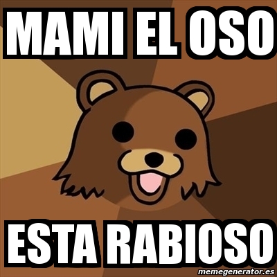 Meme Pedobear - mami el oso esta rabioso - 2913785