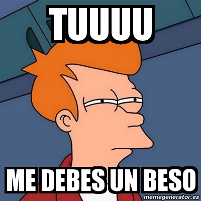 Meme Futurama Fry - tuuuu me debes un beso - 2914335