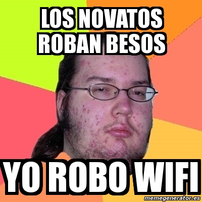 Meme Friki - Los novatos roban besos yo robo wifi - 2915384