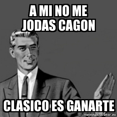 Meme Correction Guy - A MI NO ME JODAS CAGON CLASICO ES GANARTE - 2915845
