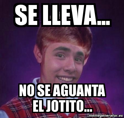 Meme Personalizado - se lleva... no se aguanta el jotito... - 2917471