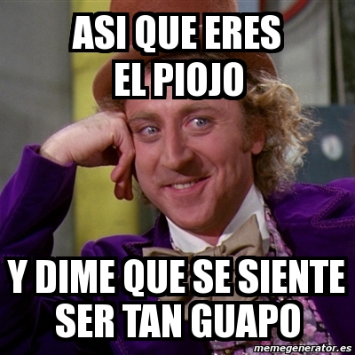Meme Willy Wonka - asi que eres el piojo y dime que se siente ser tan ...