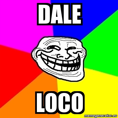 Meme Troll - dale loco - 2920787