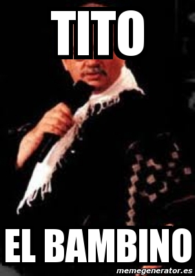 Meme Personalizado - tito el bambino - 2922346