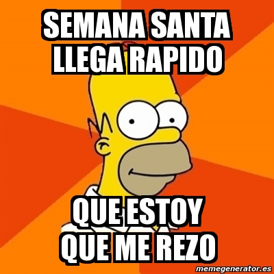 Meme Homer - semana santa llega rapido que estoy que me rezo - 2922601