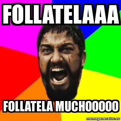 Meme Sparta - follatelaaa follatela muchooooo - 2924398