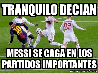 Meme Personalizado - tranquilo decian messi se caga en los partidos ...