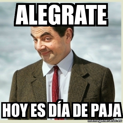 Meme Mr Bean - ALEGRATE hoy es dÃ­a de paja - 2925047