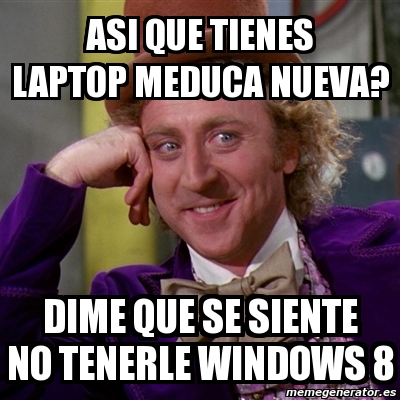 Meme Willy Wonka - Asi que tienes laptop meduca nueva? dime que se ...