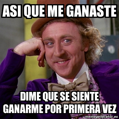 Meme Willy Wonka - asi que me ganaste dime que se siente ganarme por ...