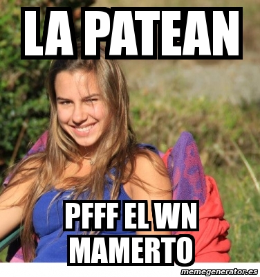 Meme Personalizado - La patean pfff el wn mamerto - 2926635