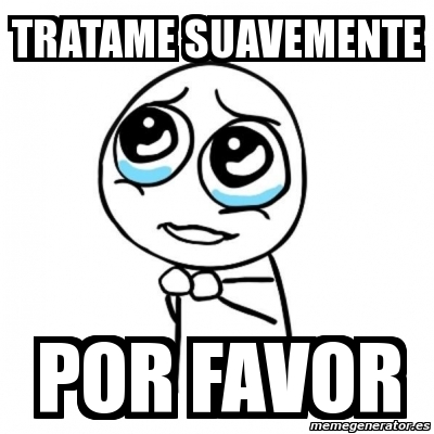 Meme Por favor - Tratame suavemente por favor - 2927306