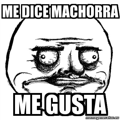 Meme Me Gusta - me dice machorra me gusta - 2928913