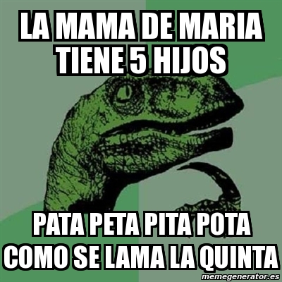 Meme Filosoraptor - la mama de maria tiene 5 hijos pata peta pita pota ...