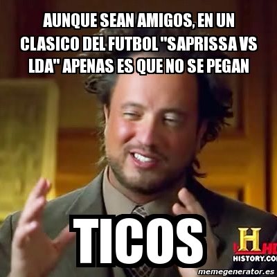 Meme Ancient Aliens - Aunque sean amigos, en un clasico del futbol ...