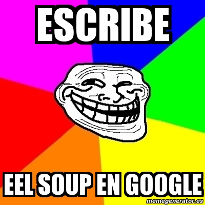 Meme Troll - Escribe eel soup en google - 2936180
