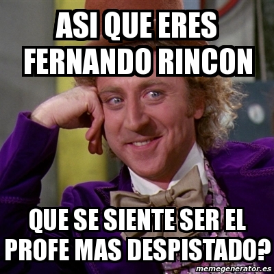 Meme Willy Wonka - asi que eres fernando rincon que se siente ser el ...