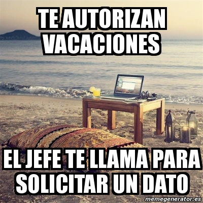 Meme Personalizado - te autorizan vacaciones el jefe te llama para ...
