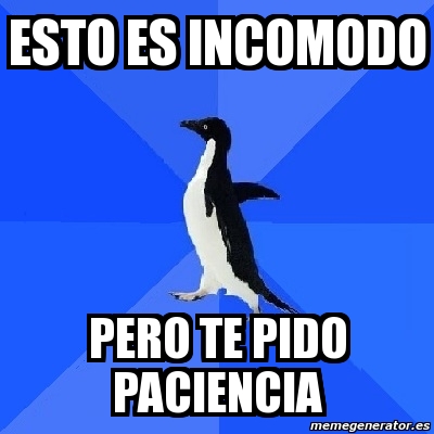 Meme Personalizado - esto es incomodo pero te pido paciencia - 2940304