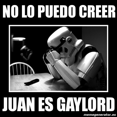 Meme Sad Trooper - no lo puedo creer Juan es gaylord - 2940967