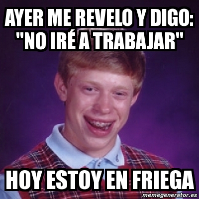 Meme Bad Luck Brian - ayer me revelo y digo: "no irÃ© a trabajar" hoy ...