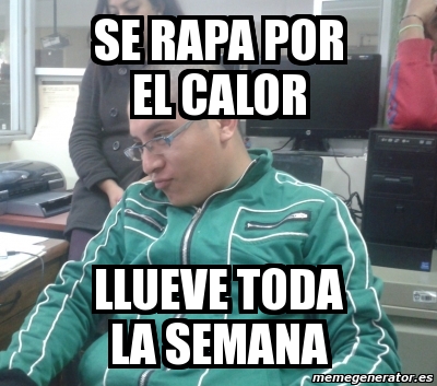 Meme Personalizado - Se rapa por el calor Llueve toda la semana - 2943473