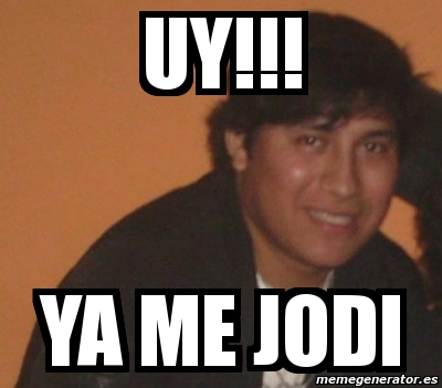 Meme Personalizado - uy!!! ya me jodi - 2943811