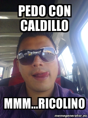 Meme Personalizado - Pedo con caldillo mmm...ricolino - 2944009