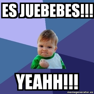 Meme Bebe Exitoso - Es juebebes!!! YEAHH!!! - 2944407