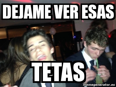 Meme Personalizado - dejame ver esas tetas - 2945577