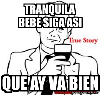 Meme Personalizado - tranquila bebe siga asi que ay va bien - 2946679