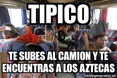 Meme Personalizado - tipico te subes al camion y te encuentras a los ...