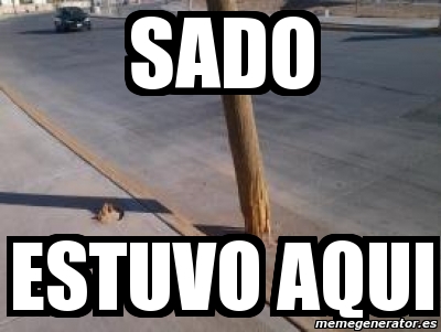 Meme Personalizado - Sado estuvo aqui - 2948122