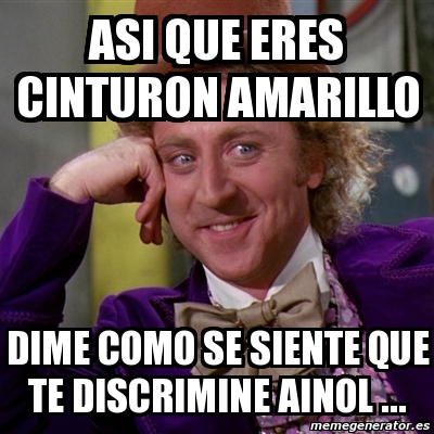 Meme Willy Wonka - asi que eres cinturon amarillo dime como se siente ...