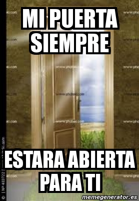 Meme Personalizado - mi puerta siempre estara abierta para ti - 2948432