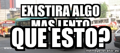 Meme Personalizado - existira algo mas lento que esto? - 2948493