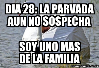 Meme Personalizado - dia 28: LA PARVADA AUN NO SOSPECHA SOY UNO MAS DE ...