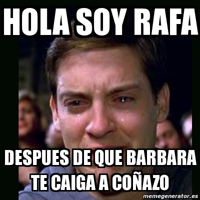 Meme crying peter parker - hola soy rafa despues de que barbara te ...