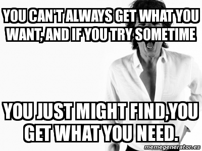 Meme Personalizado - you can't always get what you want, and if you try sometime you just might ...